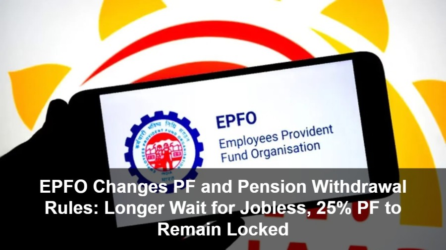 EPFO PF & Pension Withdrawal Rules: New Waiting Periods Apply