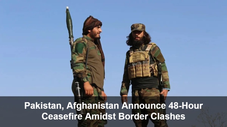 Pakistan-Afghanistan: 48-Hour Ceasefire Declared on Border